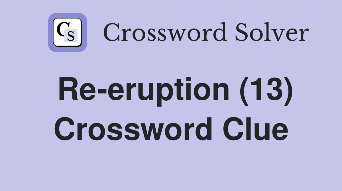 Re-eruption (13) - Crossword Clue Answers - Crossword Solver